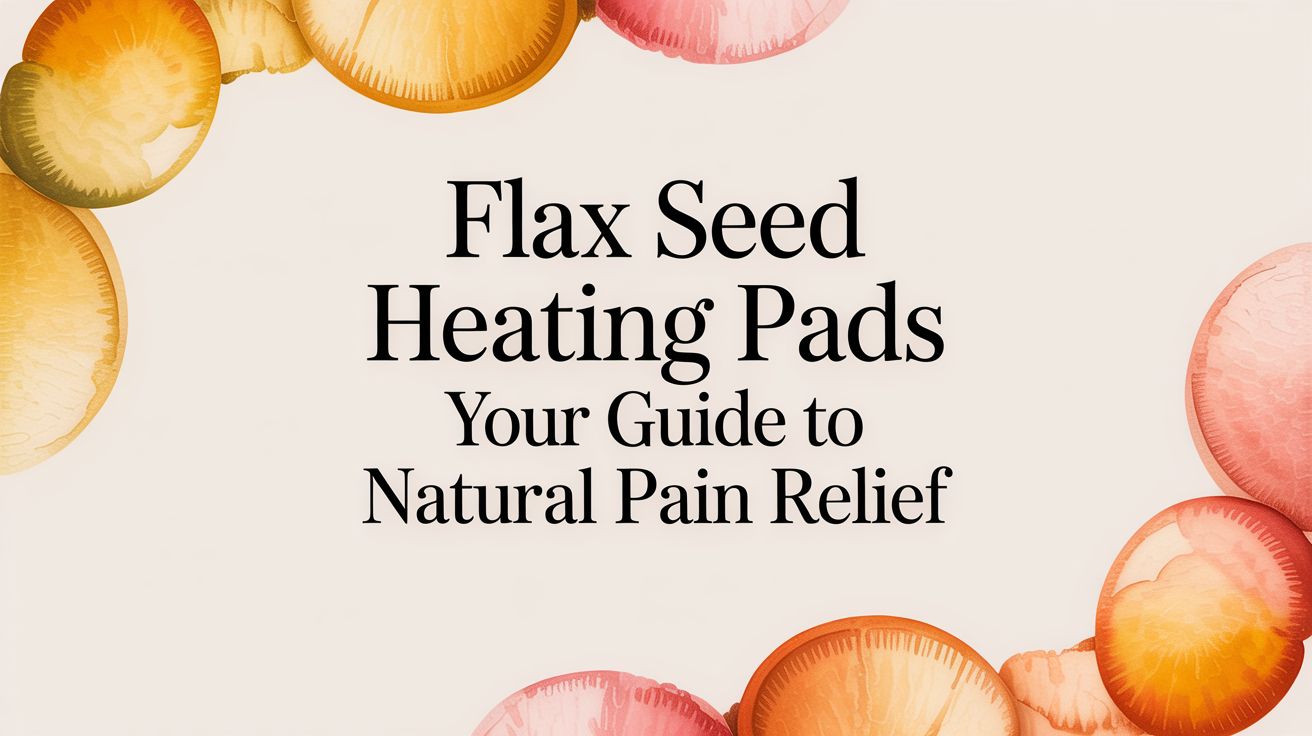 Flax Seed Heating Pads Your Guide to Natural Pain Relief – SunnyBay