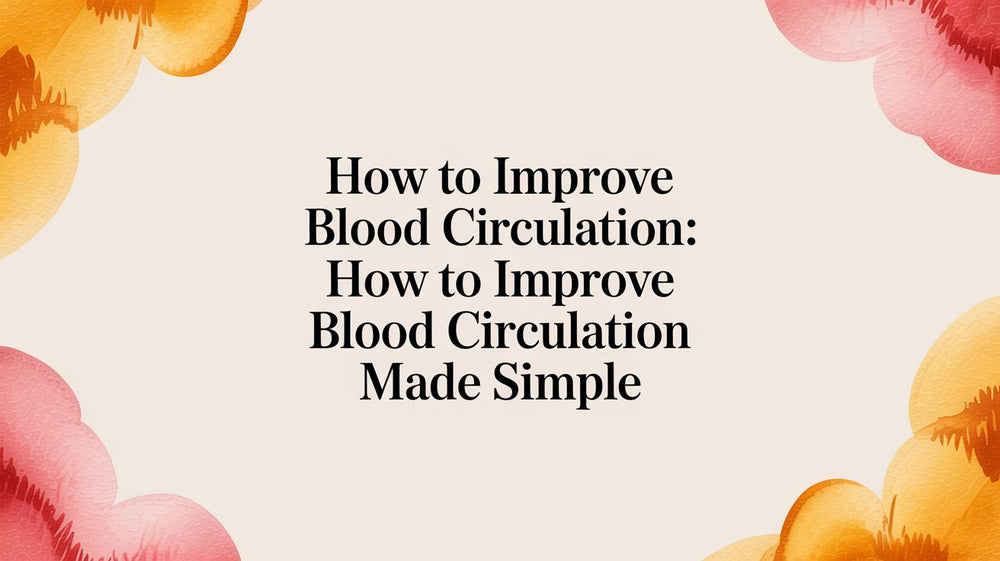 How to Improve Blood Circulation: A Simple Guide to Better Flow – SunnyBay