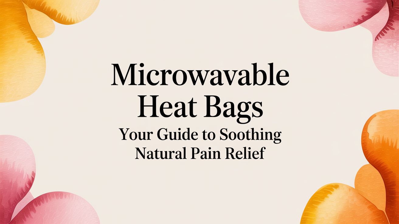 Microwavable Heat Bags: Your Guide To Soothing Natural Pain Relief ...